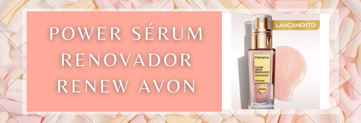POWER SÉRUM RENOVADOR AVON – TESTEI 30 DIAS